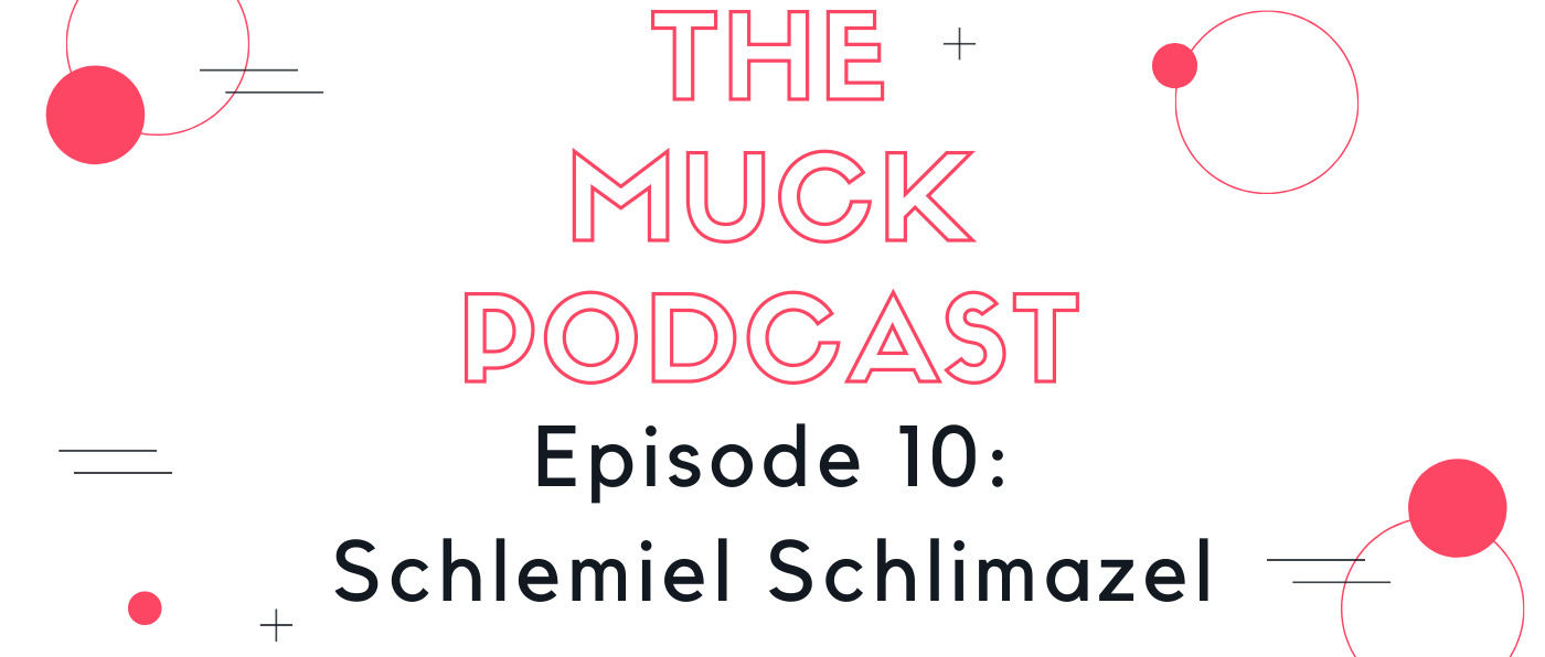 The Muck Podcast - Blog - Episode 10: Schlemiel Schlimazel