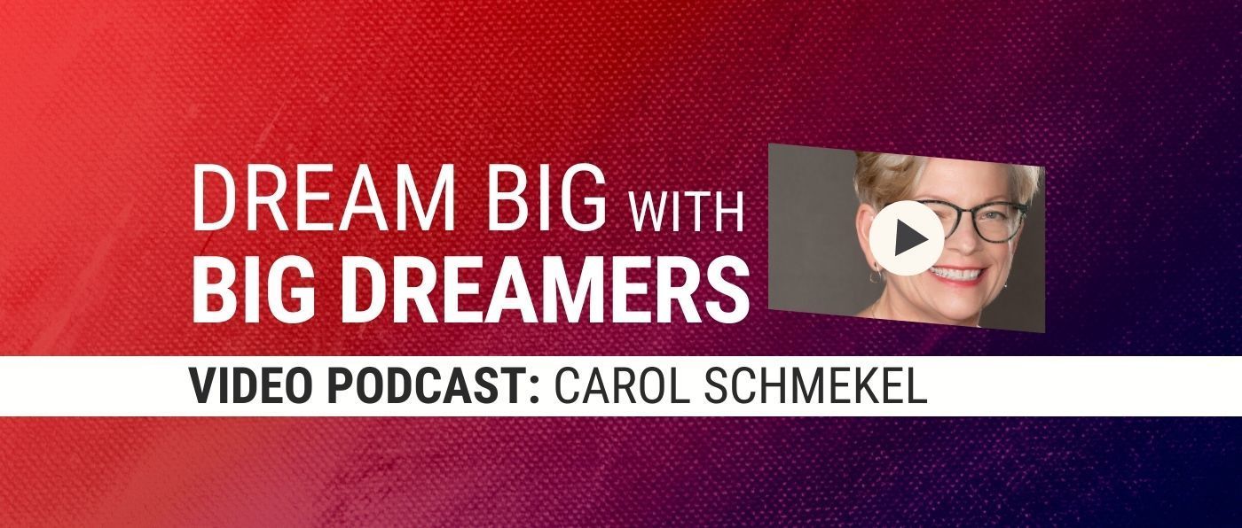 Dream Big with Big Dreamers - Blog - Carol Schmekel shares her wisdom ...